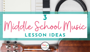 3 Middle School Music Lesson Ideas - Jooya Teaching Resources